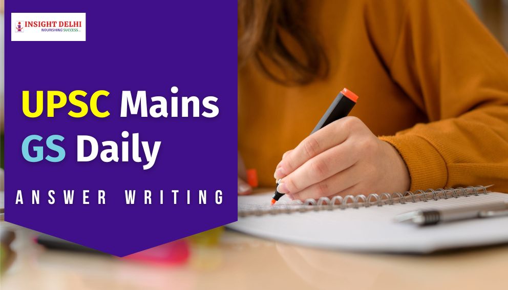 UPSC Mains GS Daily Answer Writing – Insight IAS, Delhi